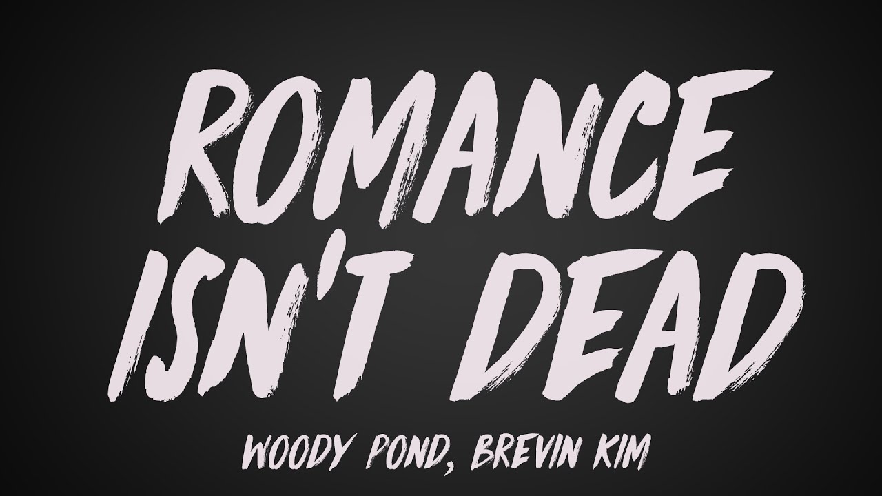 Woody Pond, Brevin Kim - romance isn't dead (Lyrics) - YouTube