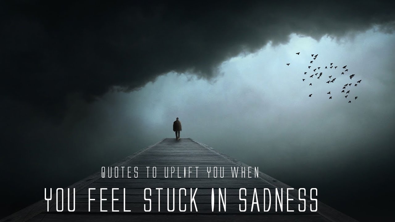 WHEN YOU FEEL STUCK IN SADNESS - YouTube