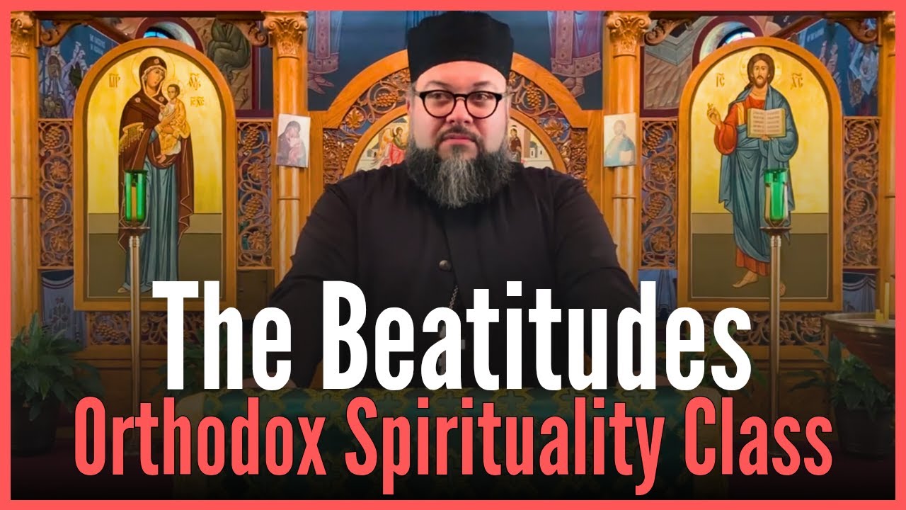 Orthodox Spirituality Class 1 - The Sermon on the Mount: The Beatitudes ...