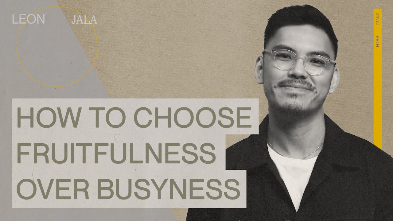 How to Choose Fruitfulness over Busyness | Leon Jala - YouTube