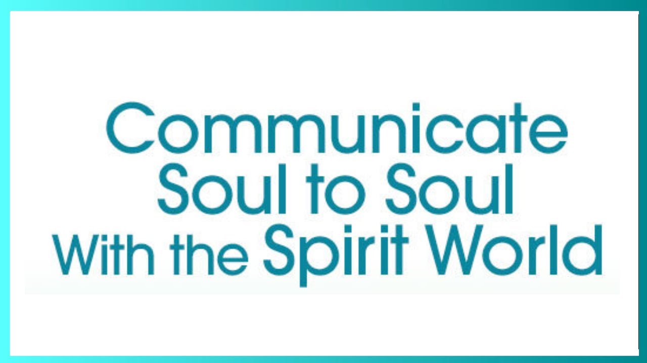 How to Communicate Soul To Soul With The Spirit World - YouTube