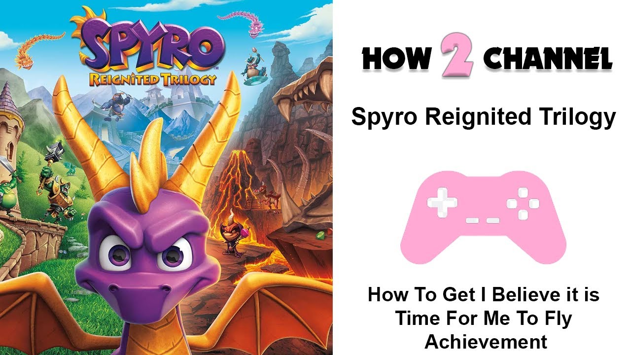 How 2 Get I Believe it is Time For Me To Fly (Spyro Reignited Trilogy ...
