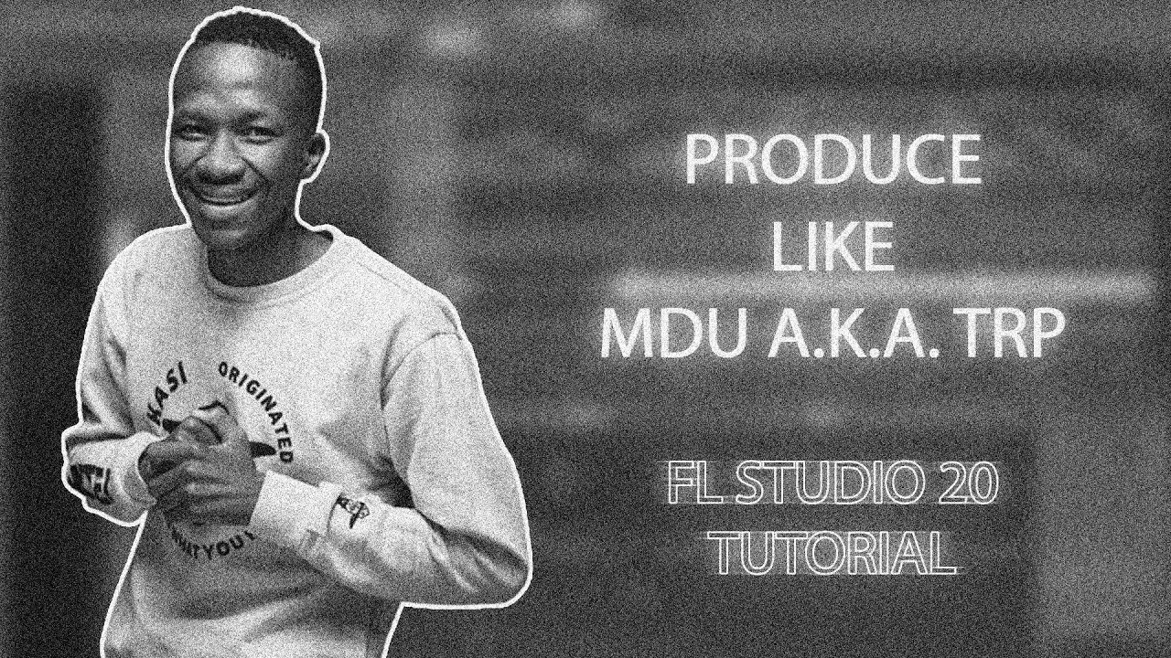 Produce Like MDU A.K.A. TRP - Amapiano(FL Studio 20 Tutorial) - YouTube