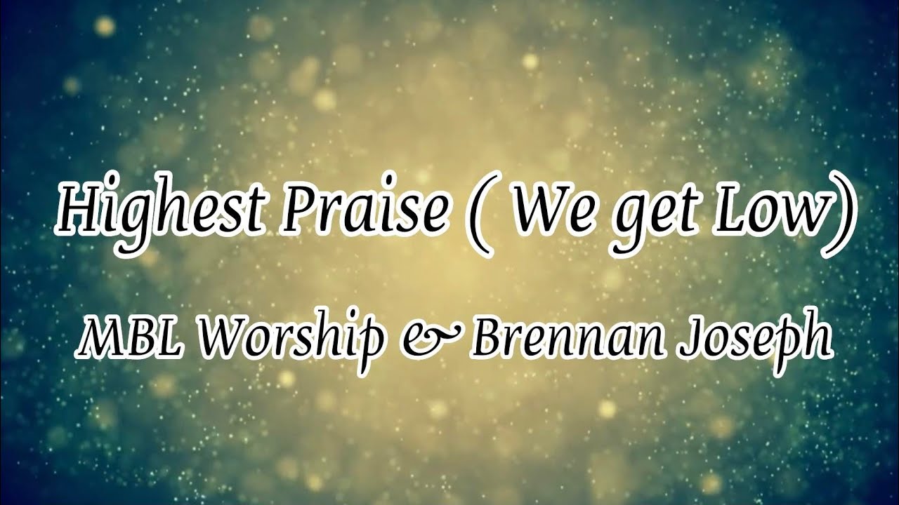 Highest Praise ( We get Low)| MBL Worship & Brennan Joseph | Lyric ...