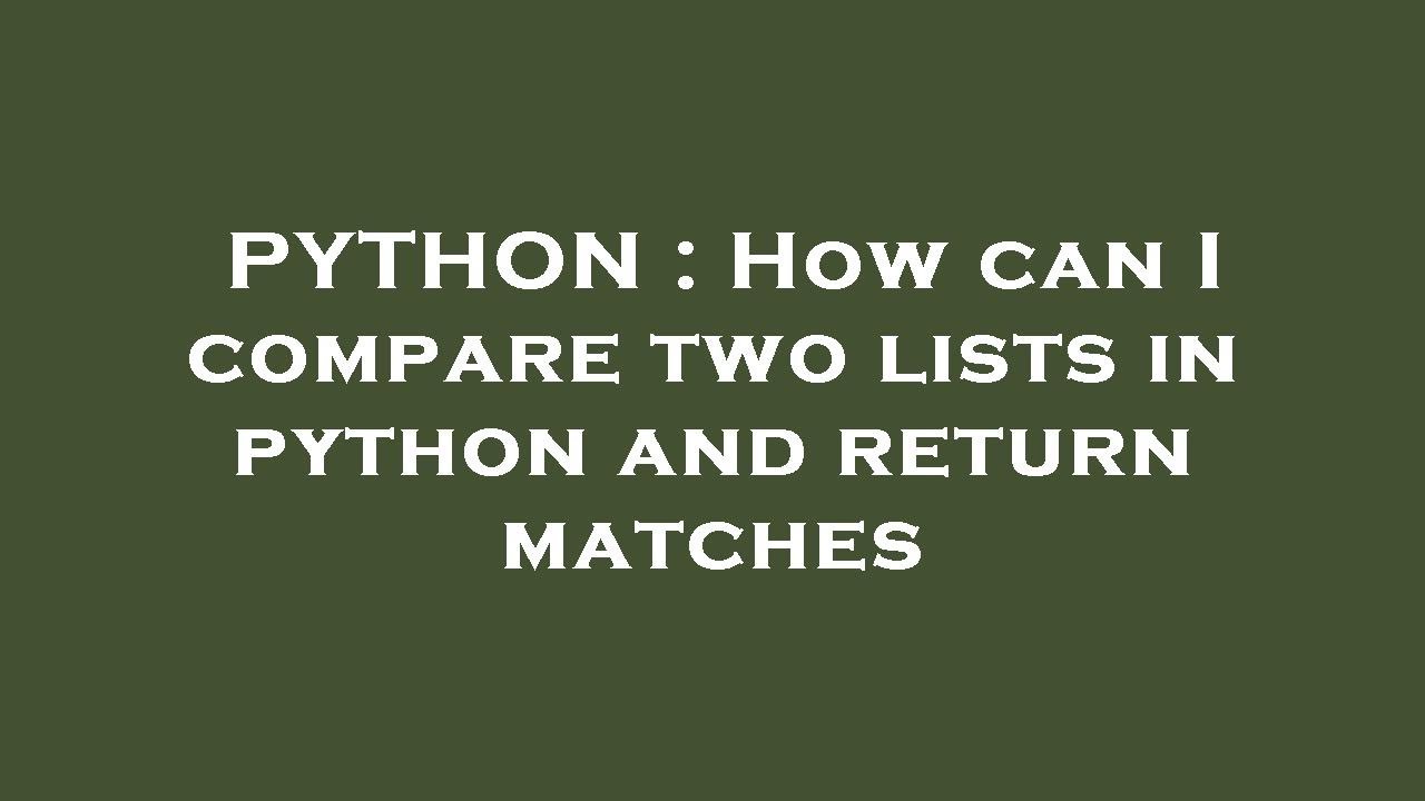Python How Can I Compare Two Lists In Python And Return Matches Youtube 5386