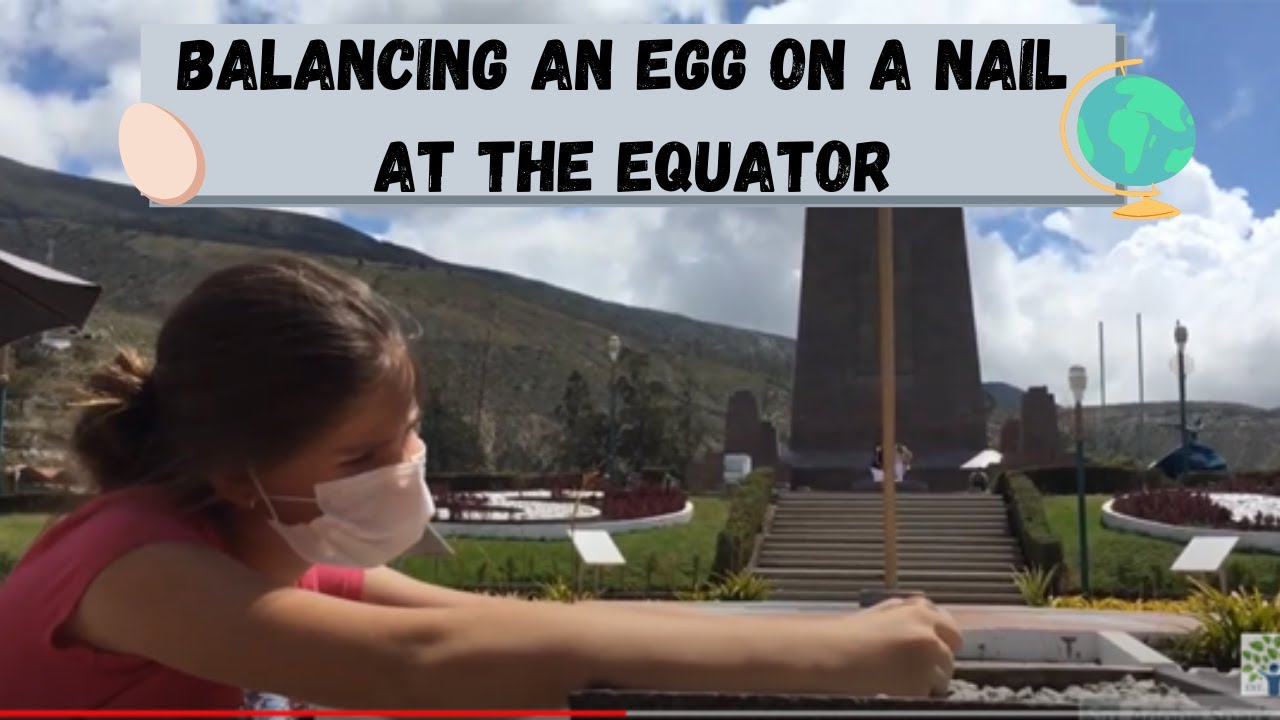 Balancing an Egg on a Nail at the Equator and Other Equator Experiments ...