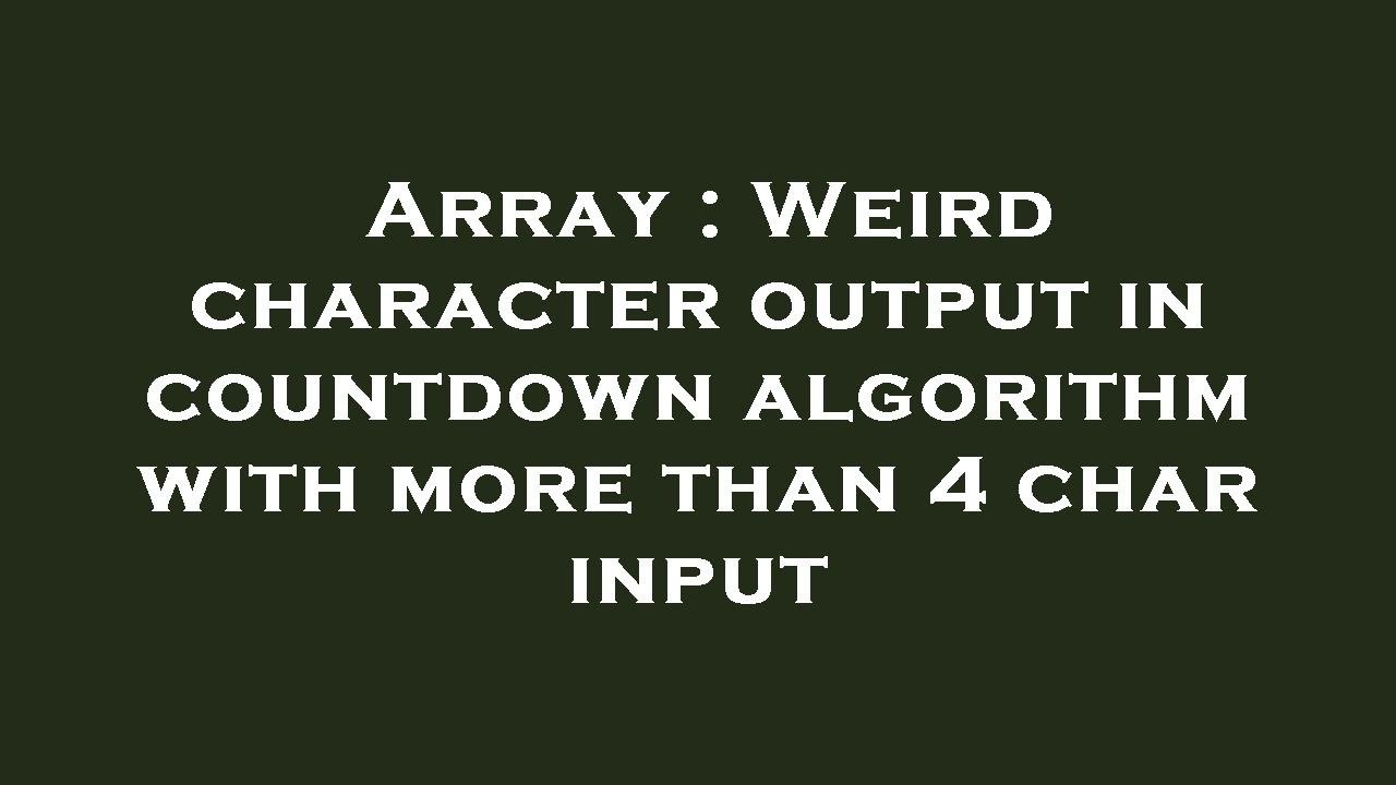Array Weird Character Output In Countdown Algorithm With More Than 4