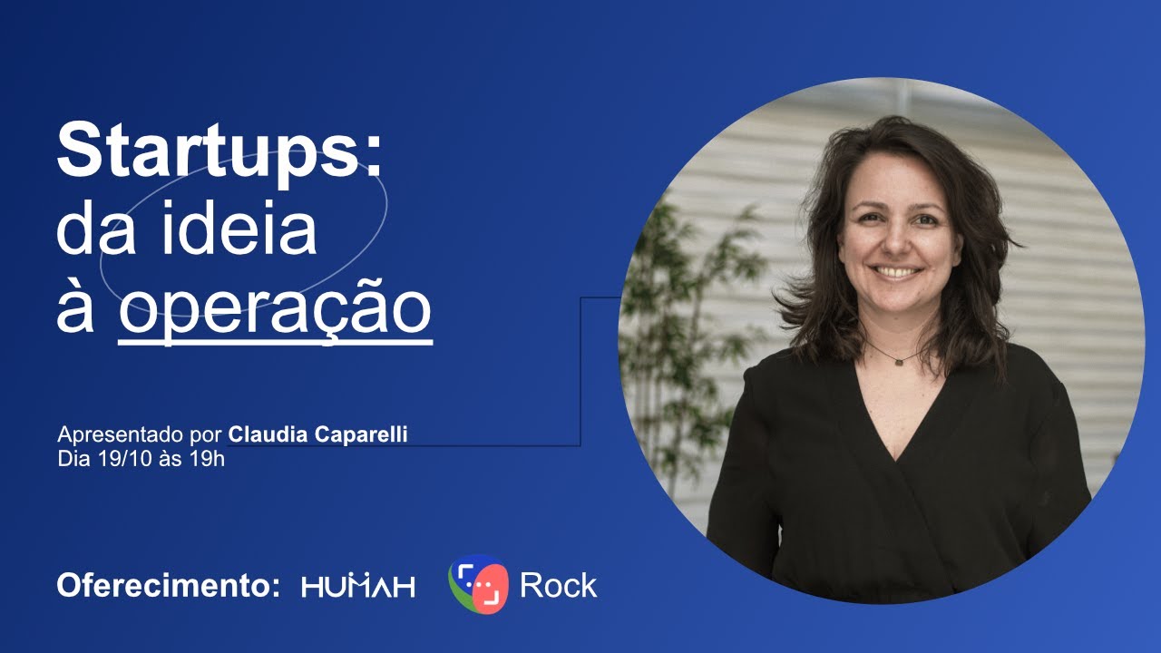 STARTUPS: da ideia à operação, com Claudia Caparelli da Humah Group ...