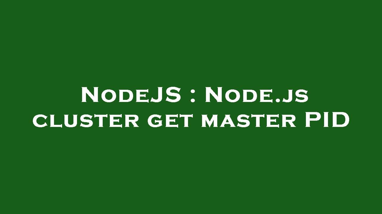 NodeJS Node js Cluster Get Master PID YouTube NodeJS Node js Cluster Get Master PID YouTube