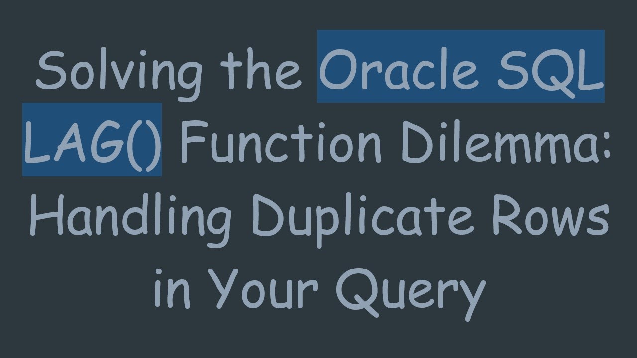 Solving The Oracle Sql Lag Function Dilemma Handling Duplicate Rows In Your Query Youtube