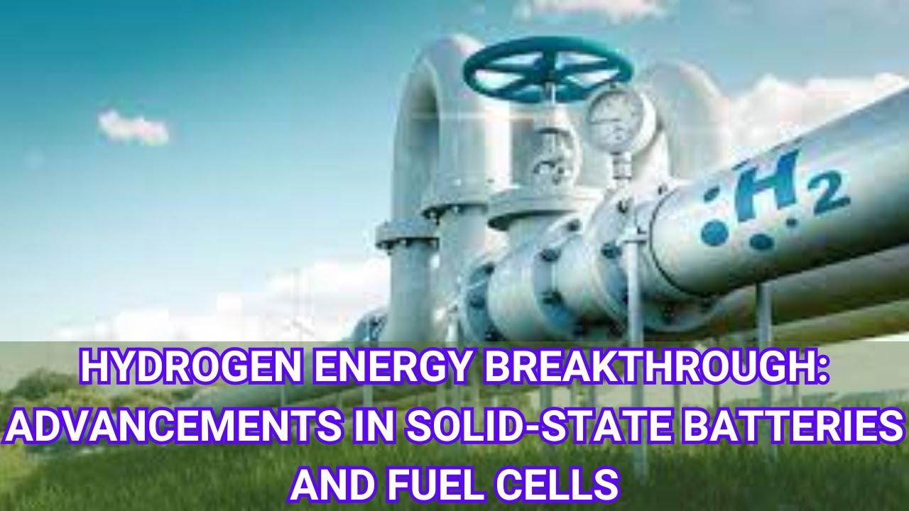 Hydrogen Energy Breakthrough Advancements in Solid State Batteries and ...