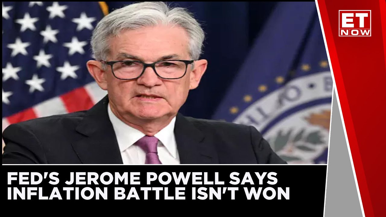 Fed's Jerome Powell Says Inflation Battle Isn't Won, More Rate Hikes To ...
