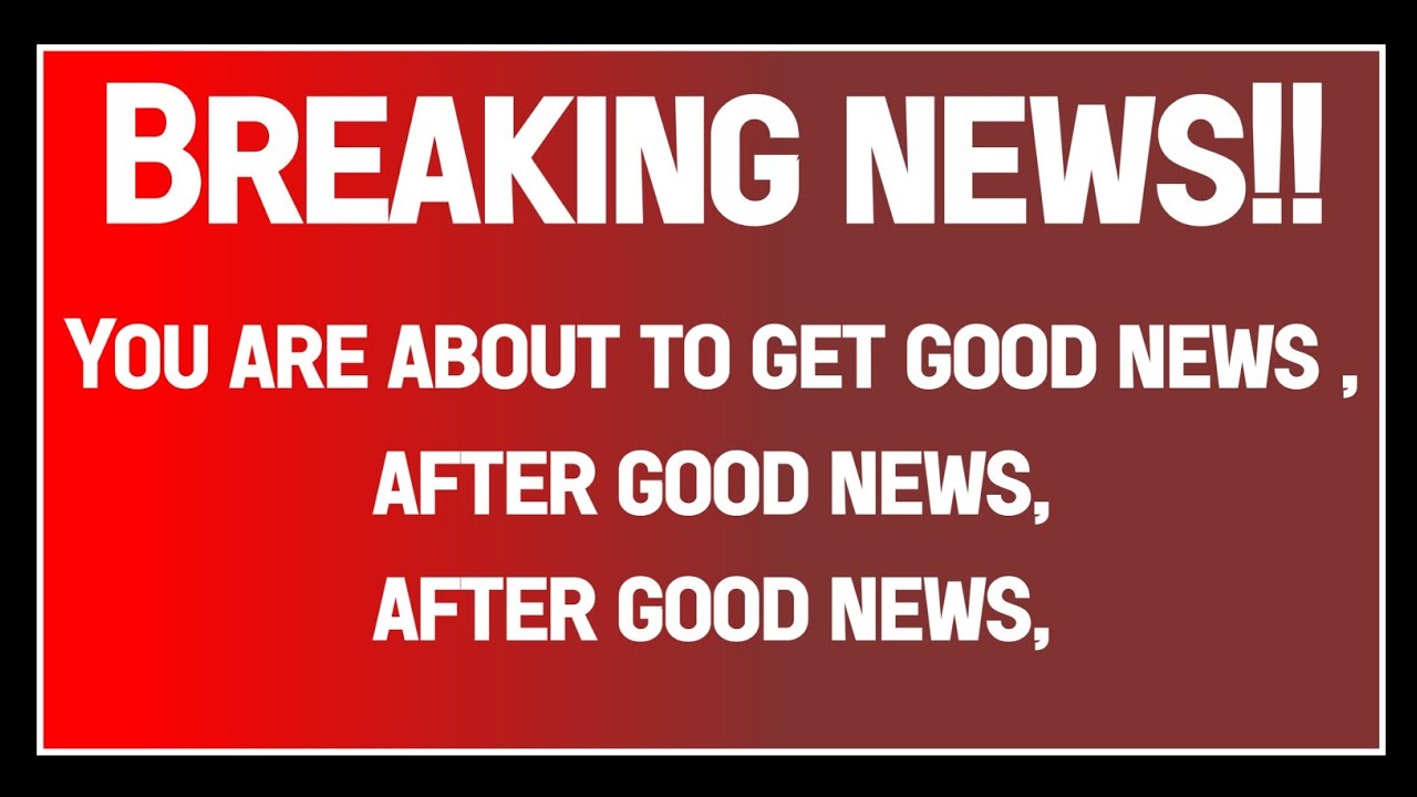 BREAKING NEWS!! You are about to get good news ,after good news,after ...