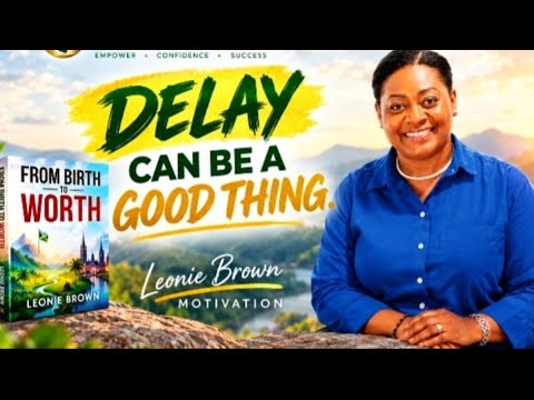 WHY WERE YOU DELAYED? DELAY CAN BE GOOD.
