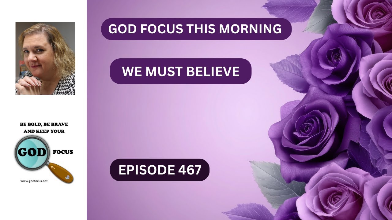 GOD FOCUS THIS MORNING EP467 WE MUST BELIEVE - YouTube