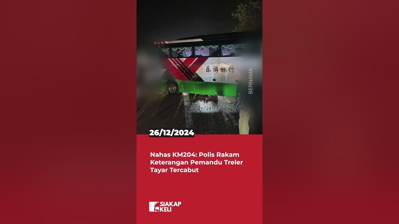 Nahas KM204: Polis Rakam Keterangan Pemandu Treler Tayar Tercabut - YouTube