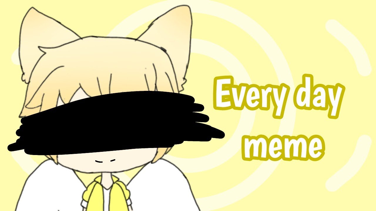 Every day meme :3 - YouTube