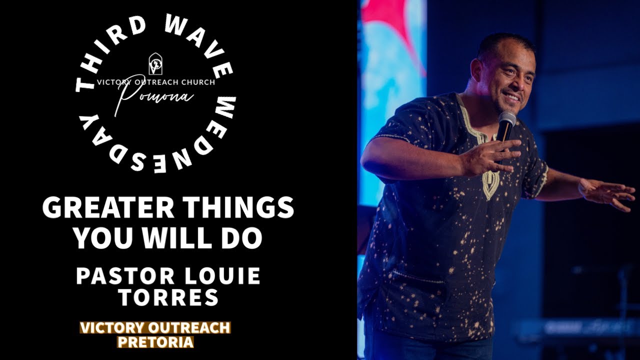 Third Wave Wednesday "Greater Things You Will Do" Pastor Louie Torres ...