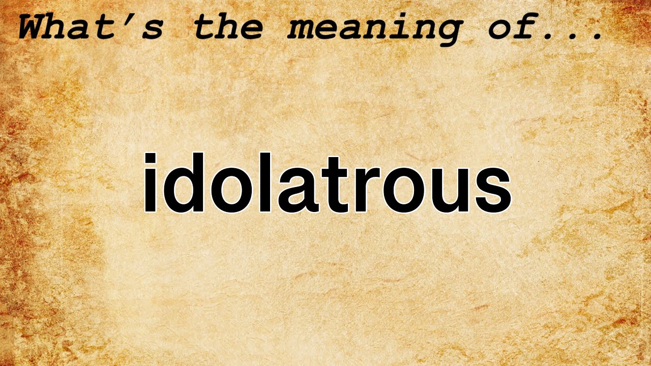 Idolatrous Meaning : Definition of Idolatrous - YouTube