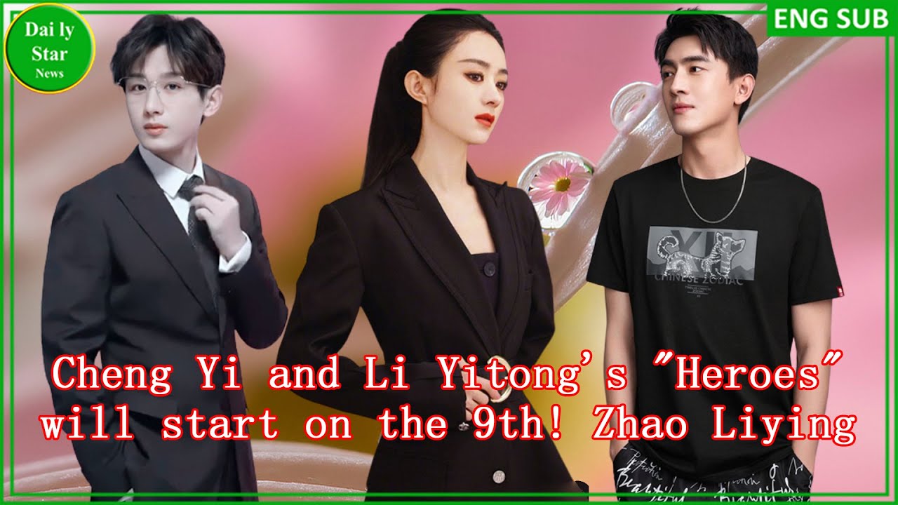 Cheng Yi and Li Yitong's "Heroes" will start on the 9th! Zhao Liying ...