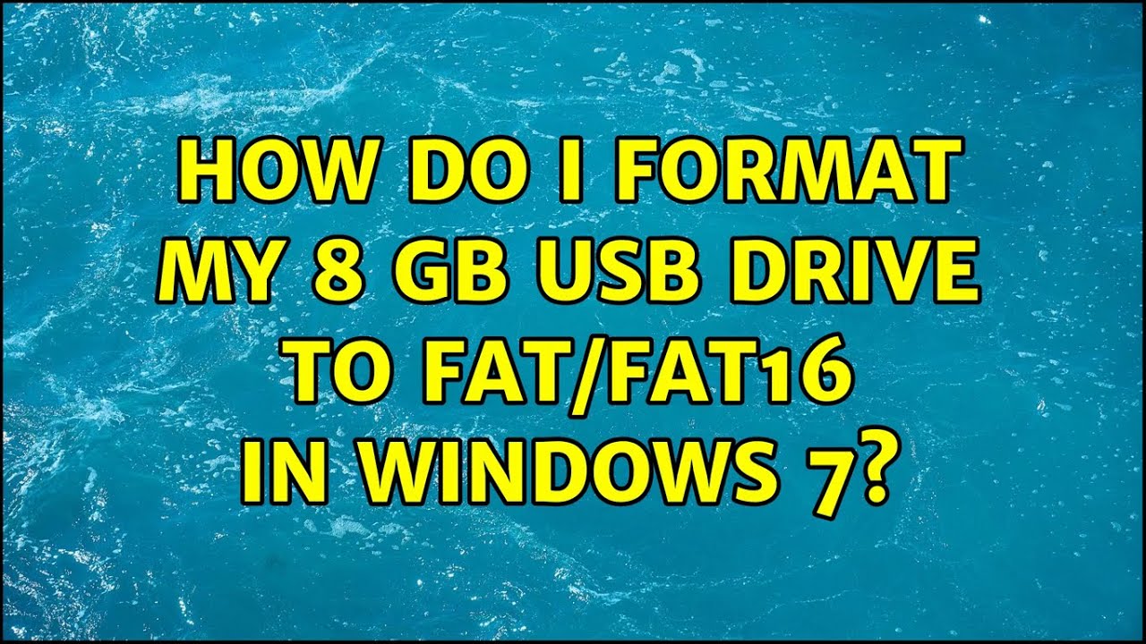 How do I format my 8 GB USB drive to FAT/FAT16 in Windows 7? (5 ...