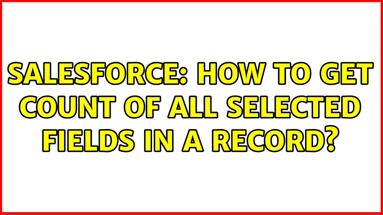 Salesforce How To Get Count Of All Selected Fields In A Record YouTube salesforce-how-to-get-count-of-all-selected-fields-in-a-record-youtube