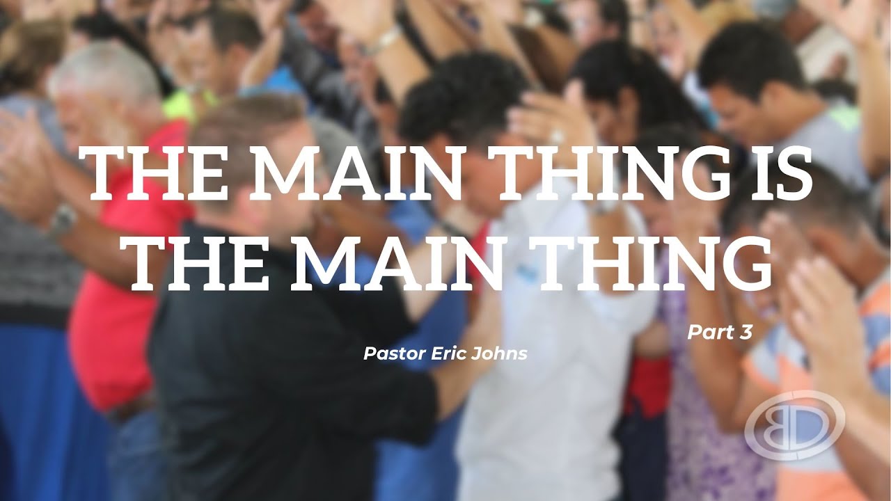 Sunday Service | "The Main Thing is The Main Thing" - Part 3 | Pastor Eric Johns - YouTube