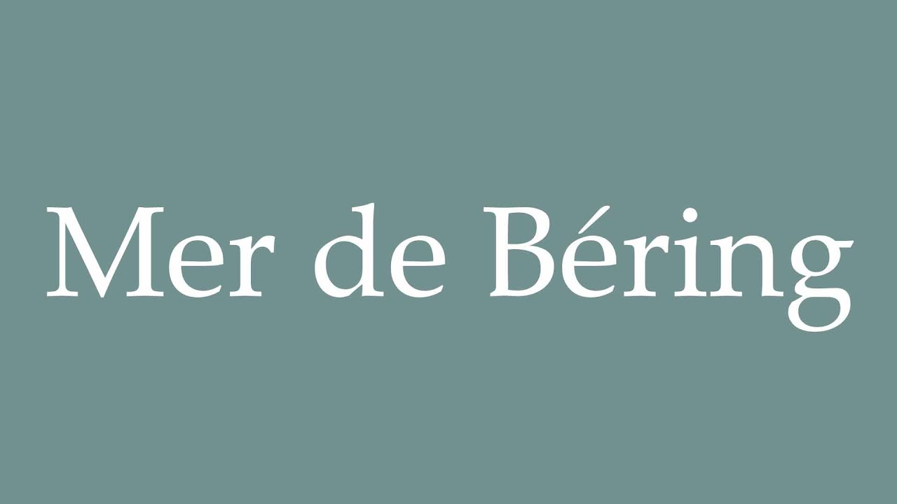 How to Pronounce ''Mer de Béring'' (Bering Sea) Correctly in French ...