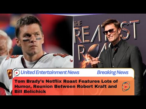Tom Brady’s Netflix Roast Features Lots of Humor, Reunion Between ...