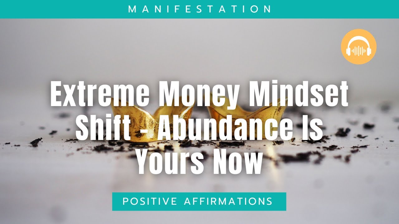 [EXTREMELY POWERFUL] Extreme Money Mindset Shift – Abundance Is Yours ...