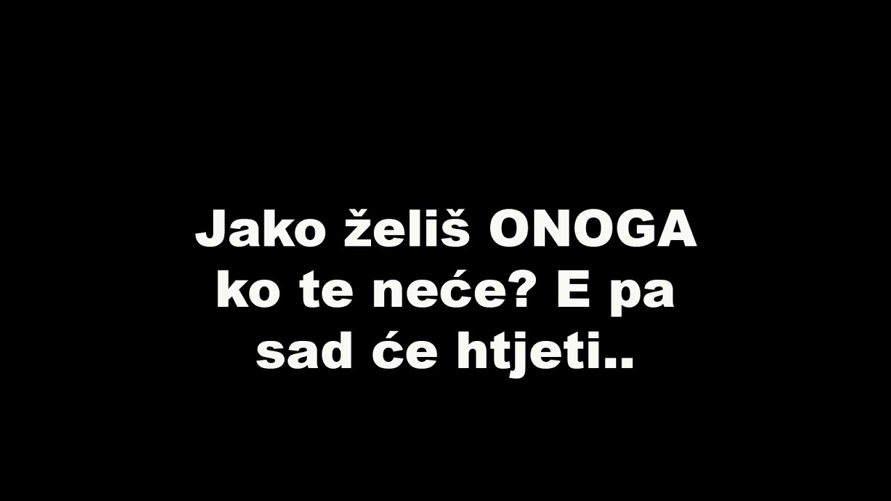 Jako želiš ONOGA ko te neće? E pa sad će htjeti.. - YouTube