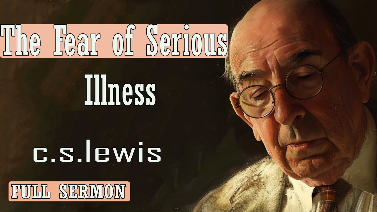 C S Lewis message - The Fear of Serious Illness - YouTube
