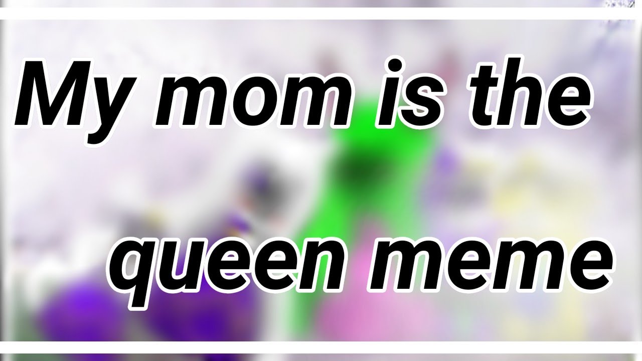 My mom is the queen meme[dreamtale]first video - YouTube