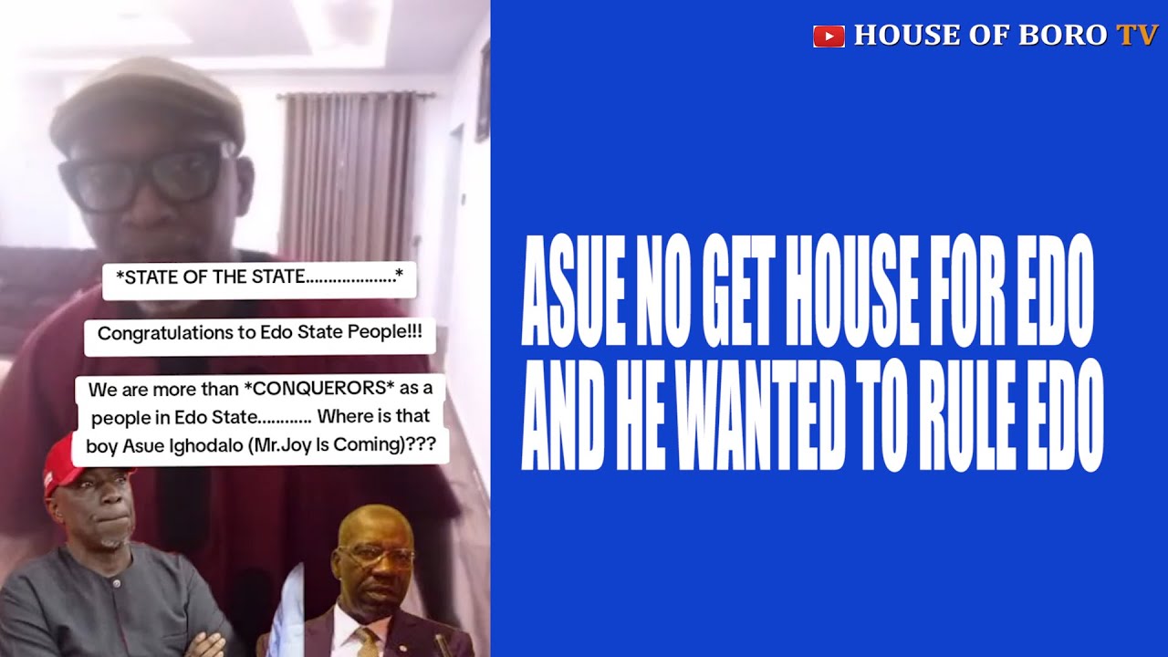 ASUE DOES NOT HAVE HOUSE IN EDO AND HE WANT TO RULE EDO, EGHOSA UGBO ...