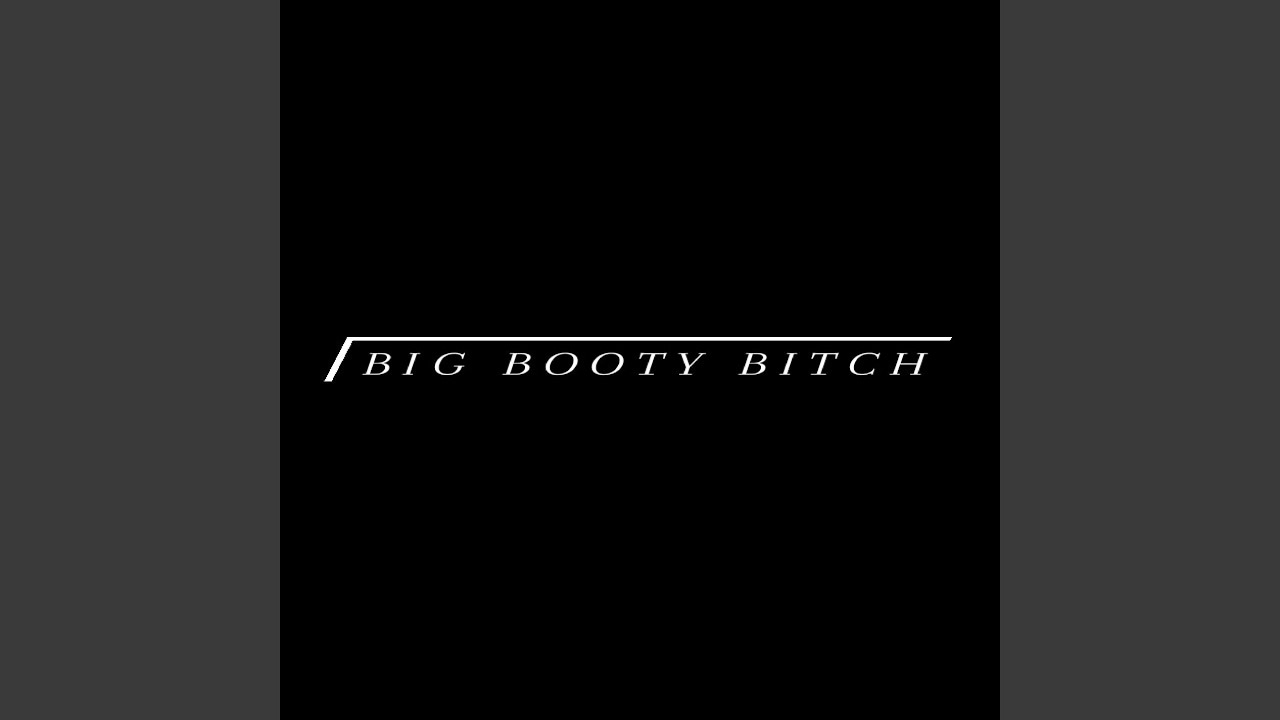 Big Booty Bitch Youtube