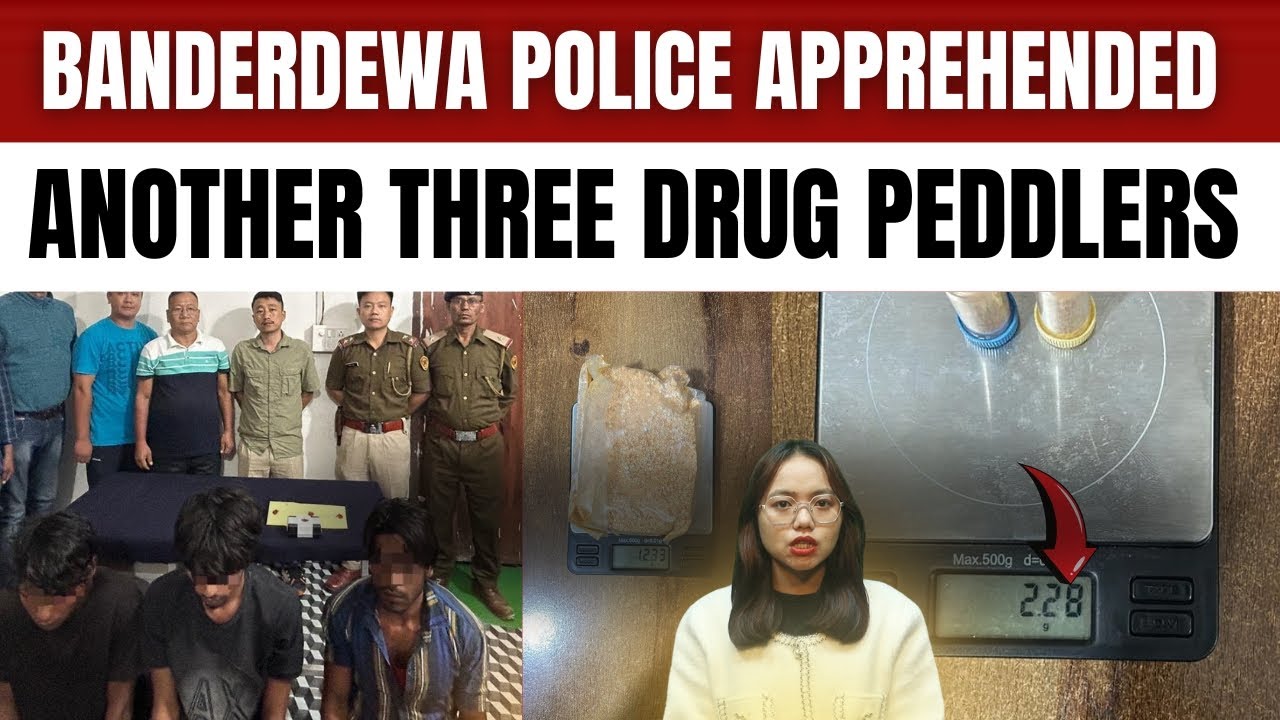Banderdewa Police apprehended another three drug peddlers |Arunachal ...