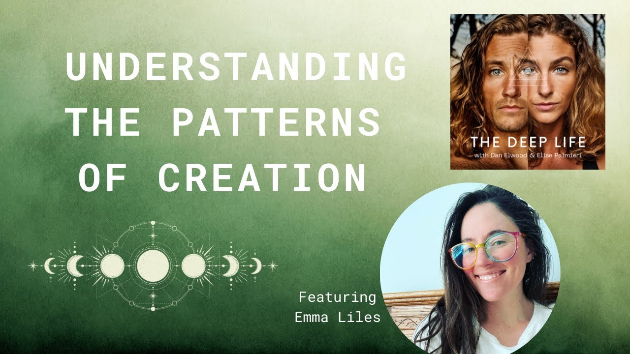 Understanding The Patterns Of Creation ft. Emma Liles | The DEEP Life ...