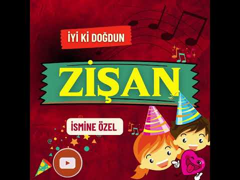 ZİŞAN İYİ Kİ DOĞDUN İYİ Kİ VARSIN (MUTLU YILLAR SANA)