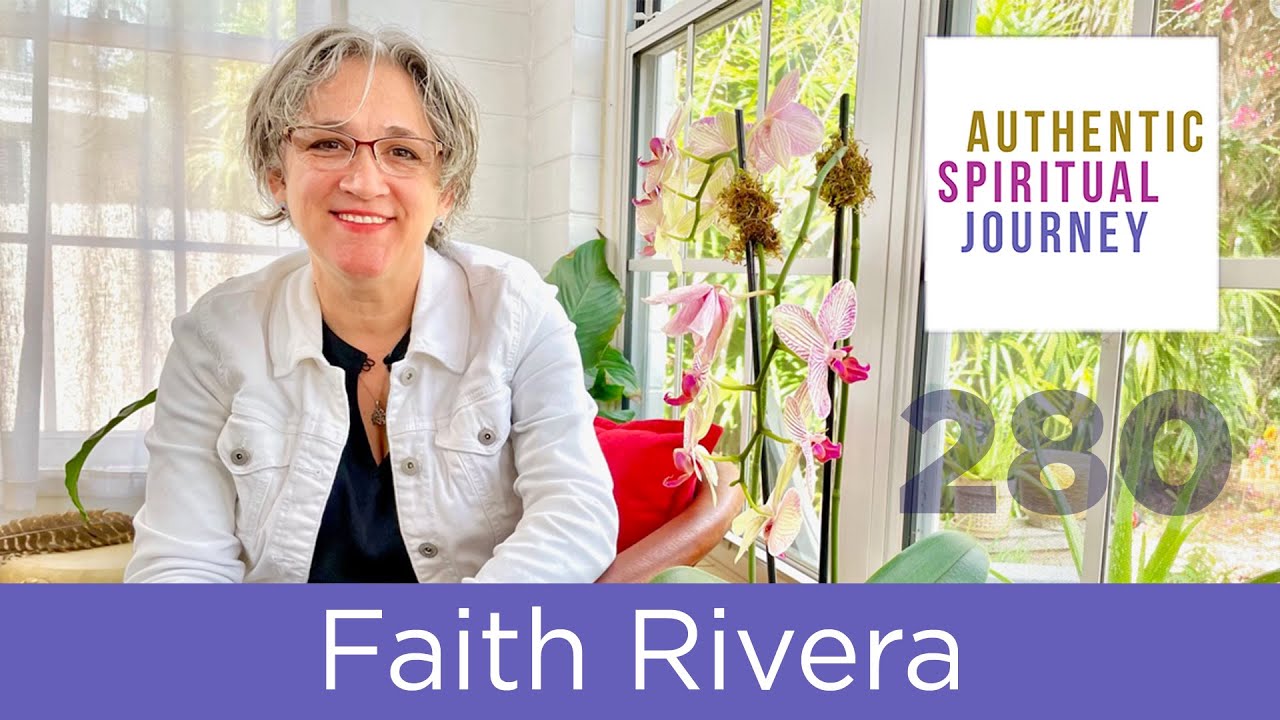 Faith Rivera | The Authentic Spiritual Journey 280 - YouTube