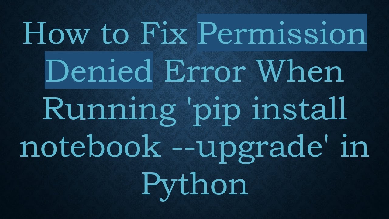 How To Fix Permission Denied Error When Running Pip Install Notebook Upgrade In Python Youtube