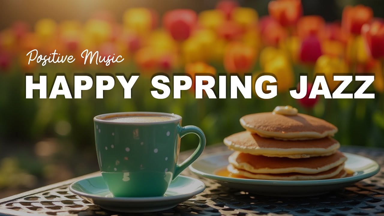 Happy Spring Jazz Positive Music ~Upbeat Your Moods with Jazz Music ...