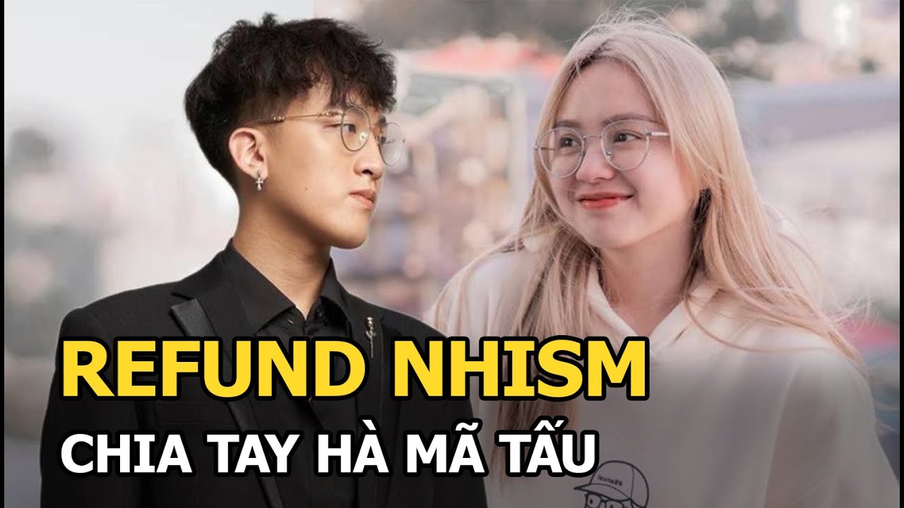 Refund Nhism xác nhận đã chia tay Hà Mã Tấu, nguyên nhân thật sự là gì ...