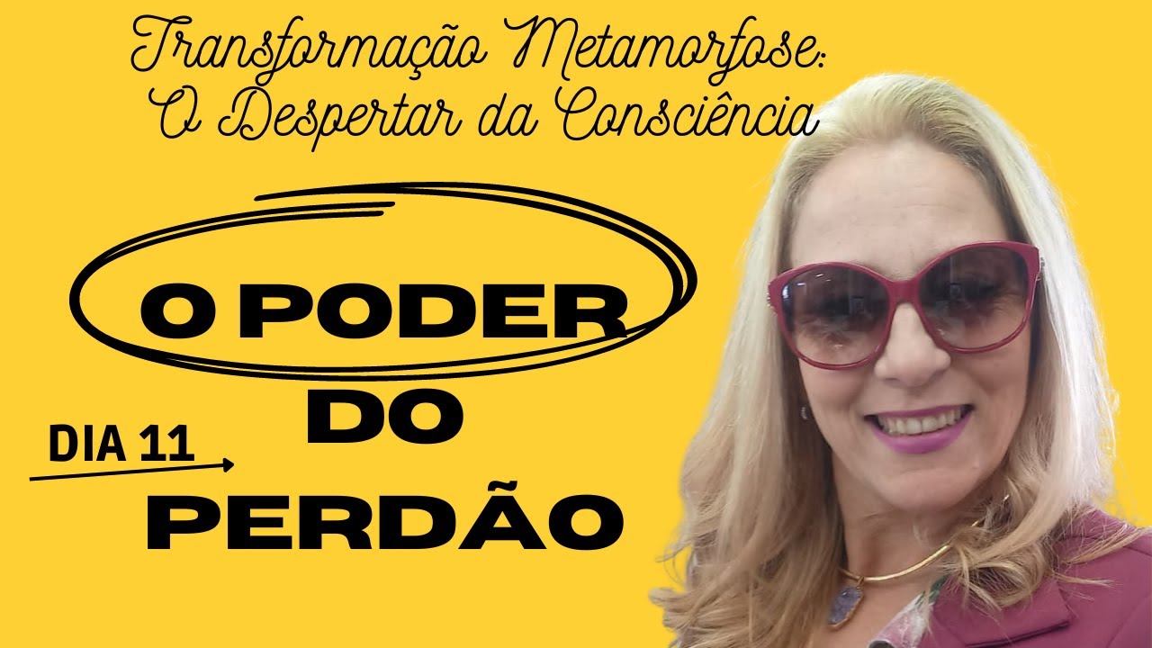 Dia 11 O PODER DO PERDAO - Metamorfose Transformação: O Despertar - YouTube