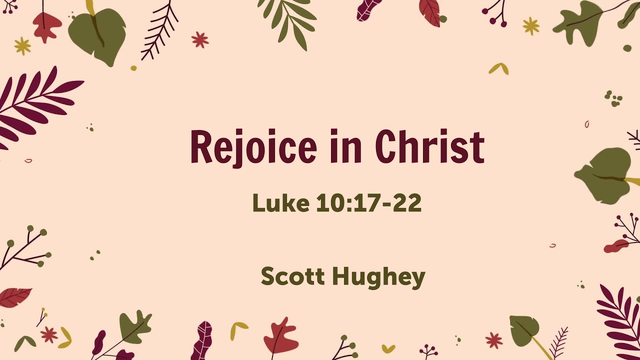 Luke 10:17-22 - "Rejoice in Christ" // Guest Preacher Scott Hughey ...