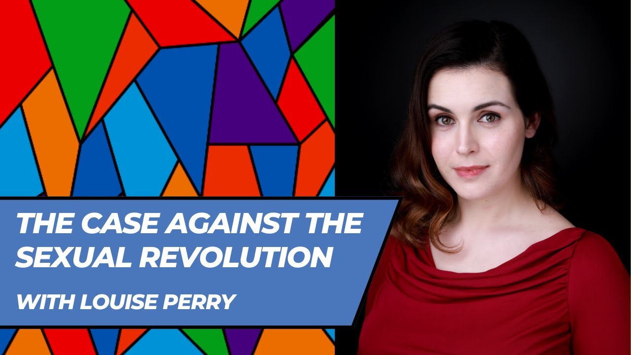 The Case Against The Sexual Revolution With Louise Perry Youtube