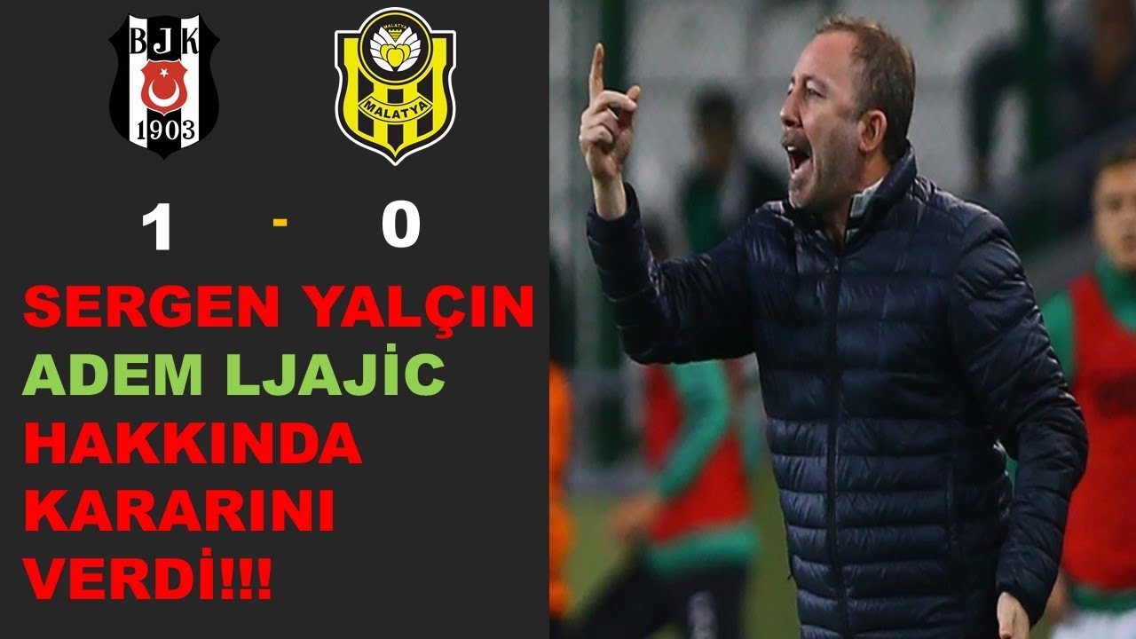 BEŞİKTAŞ : 1 - 0 MALATYASPOR // SERGEN YALÇIN ADEM LJAJİC HAKKINDA ...