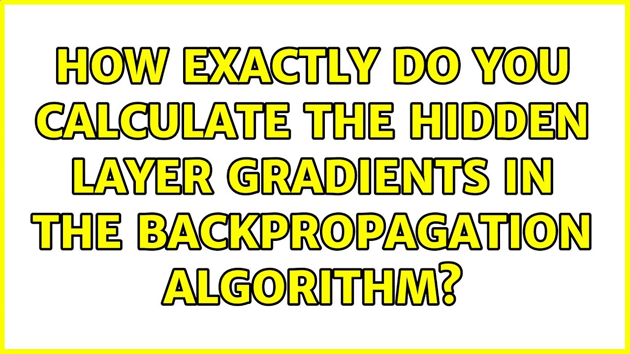 How exactly do you calculate the hidden layer gradients in the ...