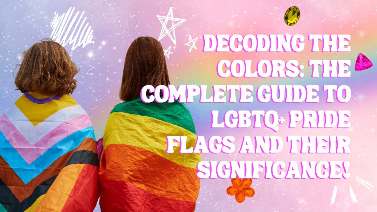 Decoding the Colors: The Complete Guide to LGBTQ+ Pride Flags and Their ...
