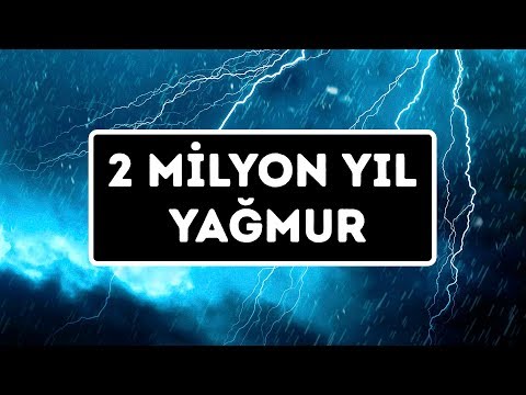 Bir Zamanlar Yağmur Hiç Durmadan 2 Milyon Yıl Yağdı