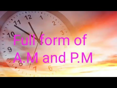 A.M আৰু P.M ৰ সম্পূর্ণ নাম????? Full form of A.M and P.M ??? - YouTube
